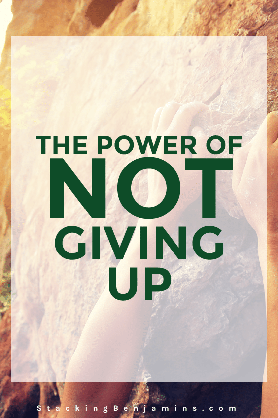 The Power of Not Giving up » The Stacking Benjamins Show The Power of Not Giving up » The Stacking Benjamins Show